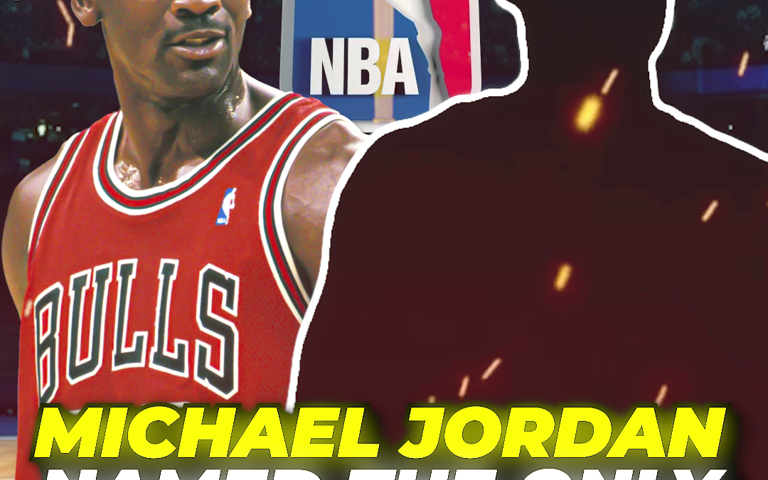 MICHAEL JORDAN named the only 4 players as good as him